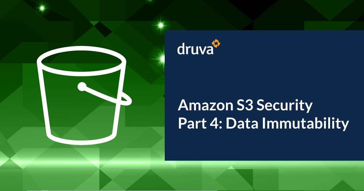 Amazon S3 Security Part 4: Data Immutability | Druva